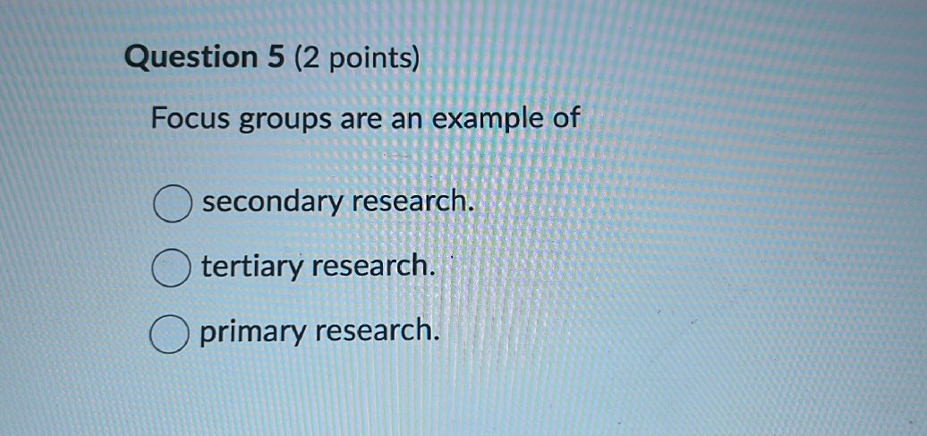 Focus groups are an example of secondary | StudyX
