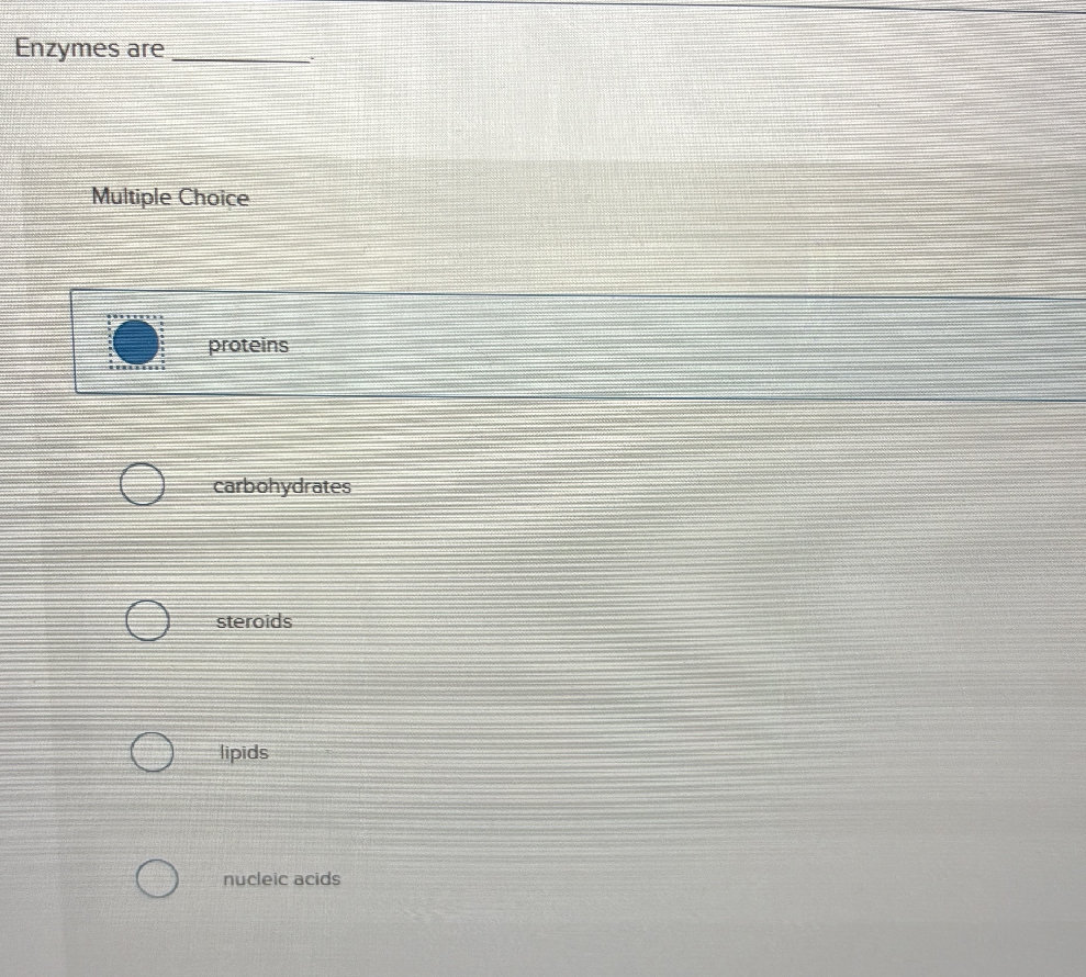 Enzymes are . Multiple Choice proteins
