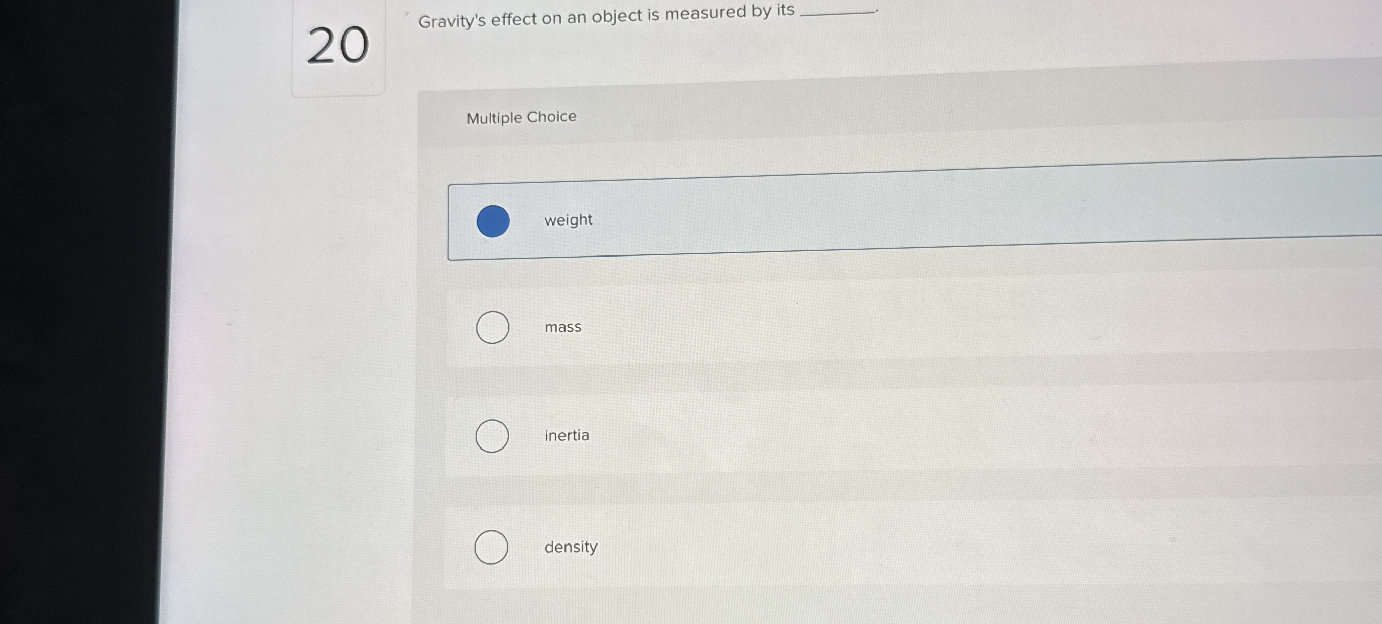 Gravity's effect on an object is measured by | StudyX