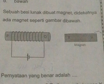 Sebuah besi lunak dibuat magnet didekatnya | StudyX