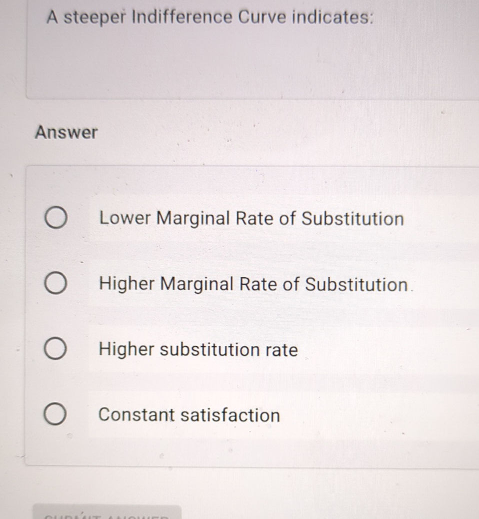 A steeper Indifference Curve indicates: | StudyX