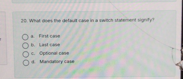 20 What does the default case in a switch | StudyX