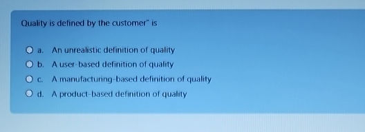 Quality is defined by the customer" is a. | StudyX