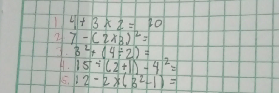 4 + 3 x 2 = 10 2. 7 - (2 x 3)^2 = 3. 3^2