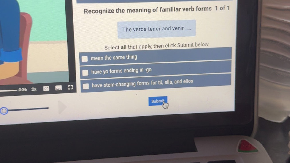 The verbs tener and venir . Select all that