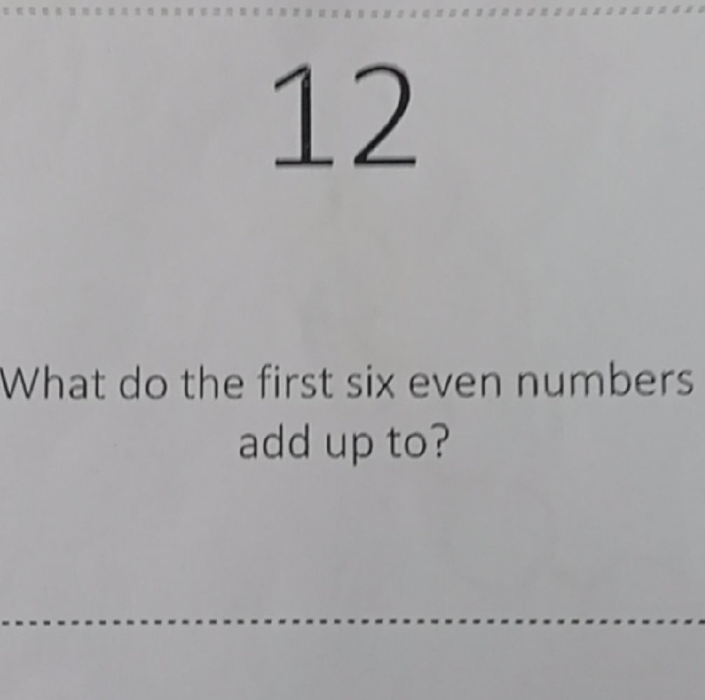 What do the first six even numbers add up to?
