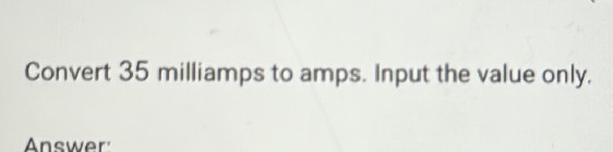 Convert 35 milliamps to amps. Input the