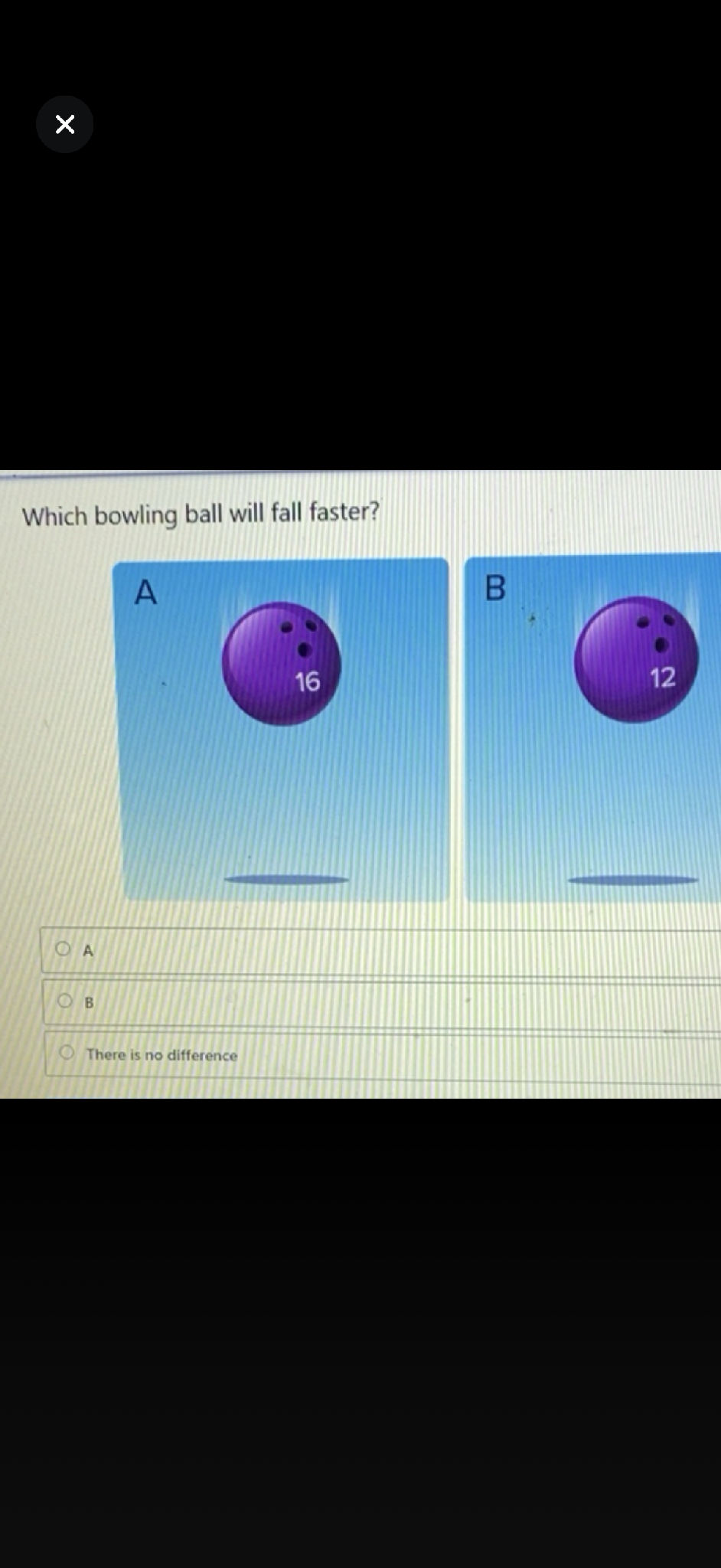 Which bowling ball will fall faster? A: