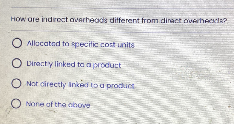 How are indirect overheads different from | StudyX