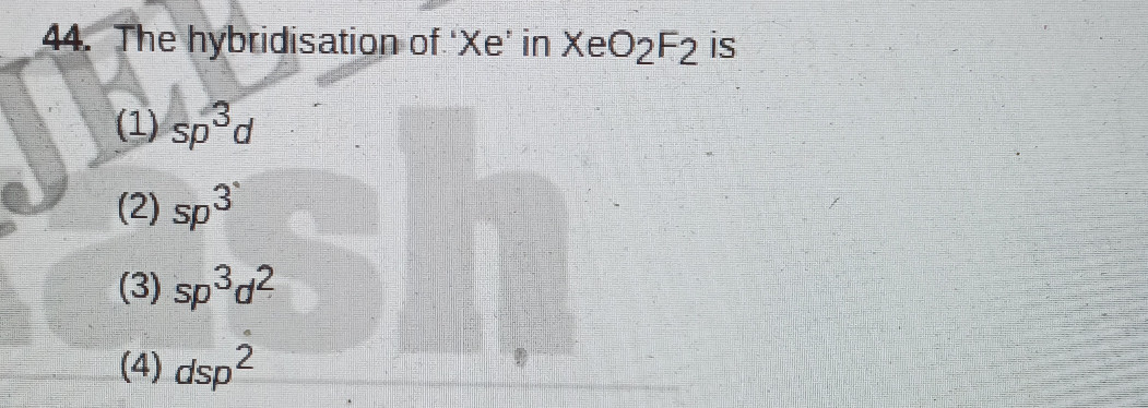 44. The hybridisation of 'Xe' in $ {XeO}_2 | StudyX