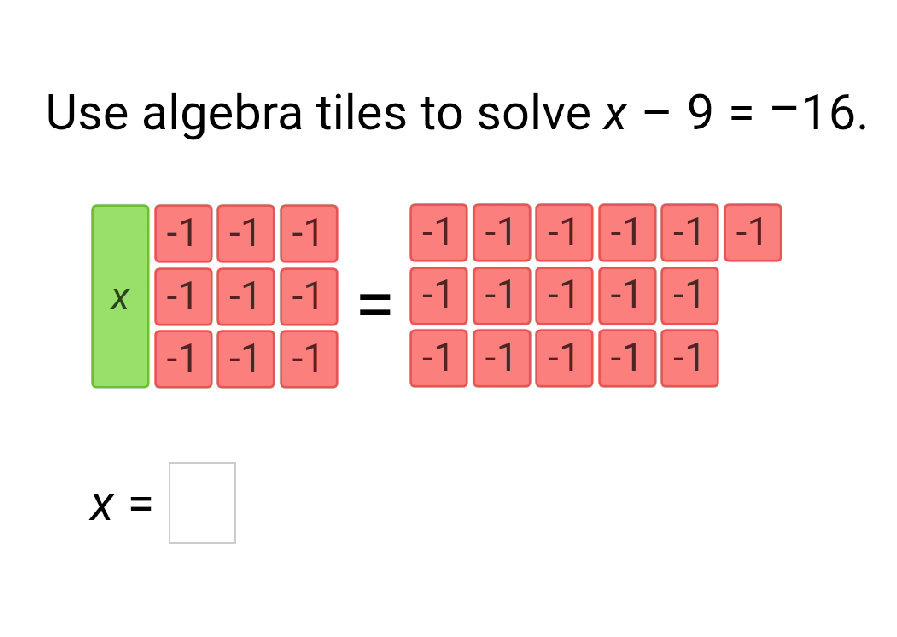Use algebra tiles to solve $x - 9 = -16$. | StudyX
