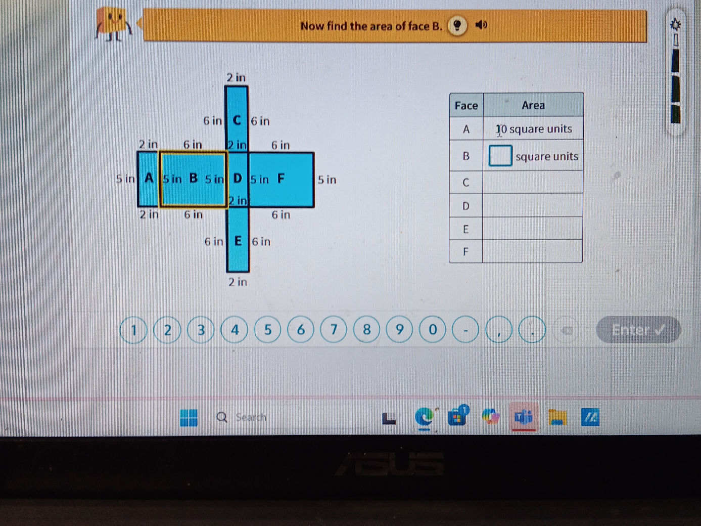Now find the area of face B. | Face | Area | StudyX