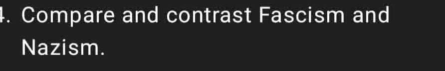 4. Compare and contrast Fascism and Nazism. | StudyX