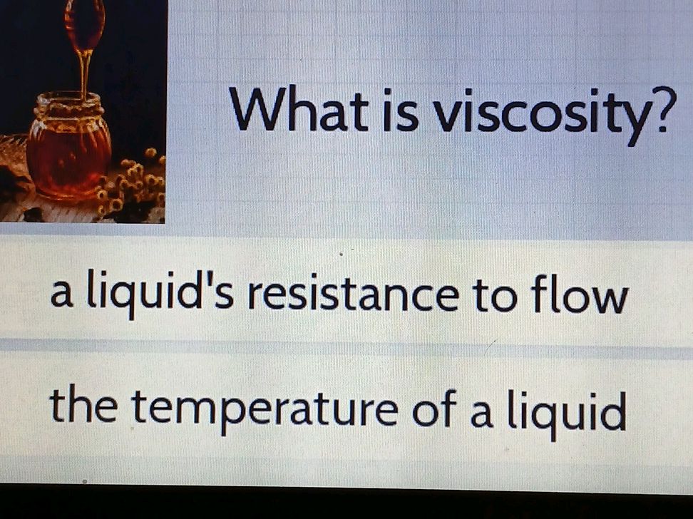 What is viscosity? a liquid's resistance to | StudyX