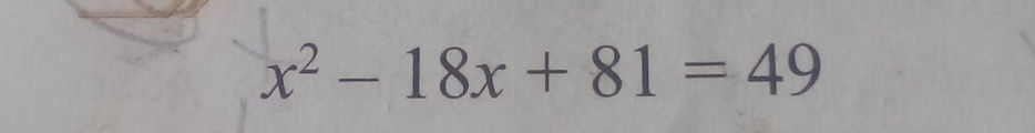 Solve quadratic equation x^2 - 18x + 81 = 49 | StudyX