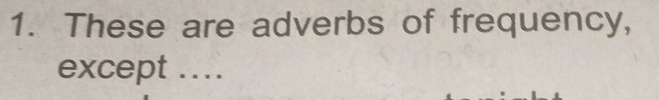 1. These are adverbs of frequency, except | StudyX