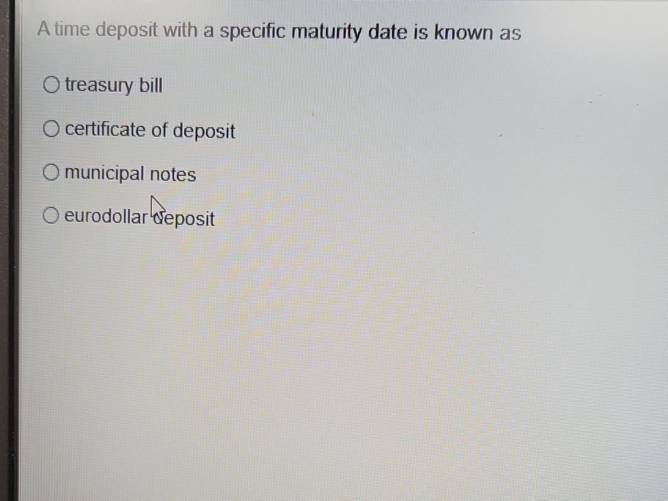 A time deposit with a specific maturity date | StudyX