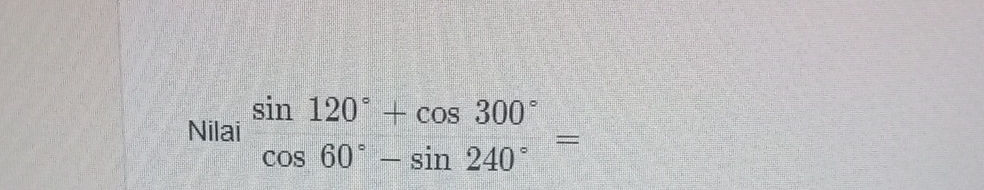 Nilai {sin 120^ + cos 300^ }{cos 60^ - | StudyX
