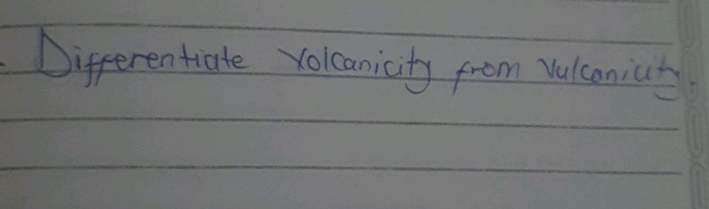 Differentiate Volcanicity from Vulcanicity | StudyX