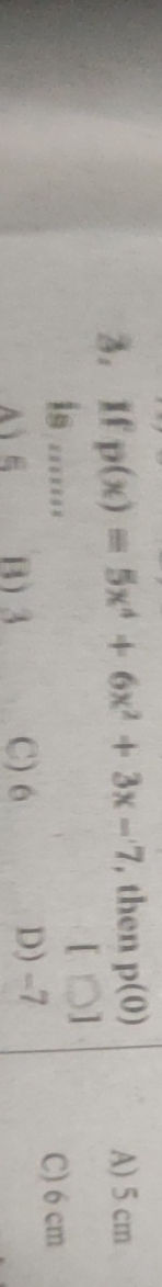 If p(x) = 5x³ + 6x² + 3x - 7, then p(0) A) 5