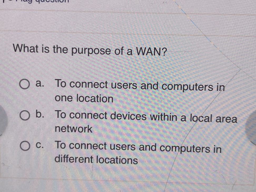 What is the purpose of a WAN? a. To connect | StudyX