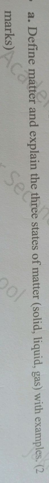 a. Define matter and explain the three | StudyX