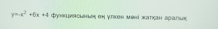 y=-x^2 + 6x + 4 функциясының ең үлкен мәні | StudyX