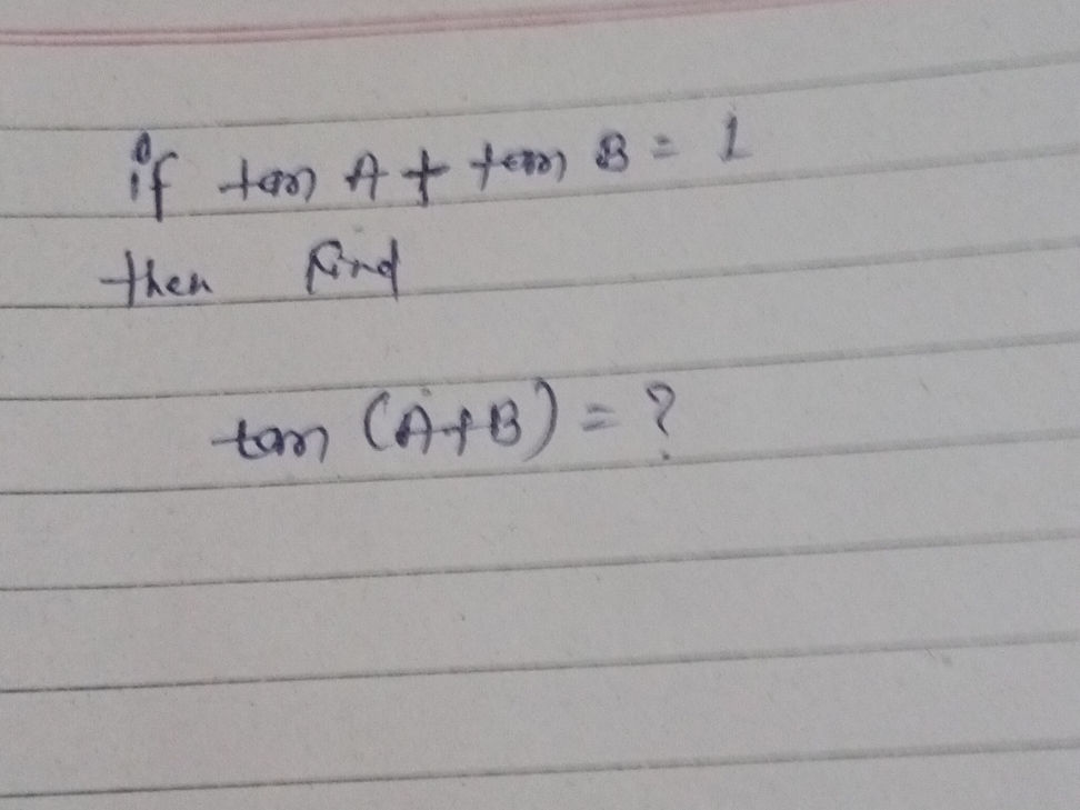 Find tan(A+B) given tan A + tan B = 1 | StudyX