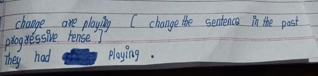 change are playing ( change the sentence in | StudyX