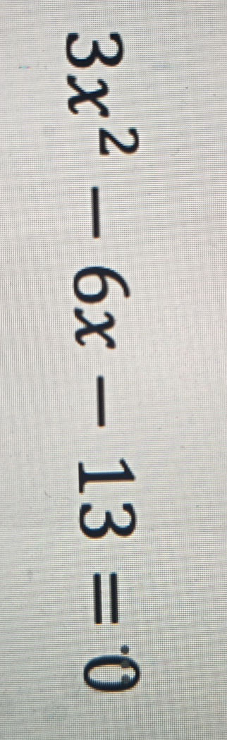 Solve the quadratic equation: 3x^2 - 6x - 13 | StudyX