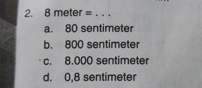 2. 8 meter = ... a. 80 sentimeter b. 800 | StudyX