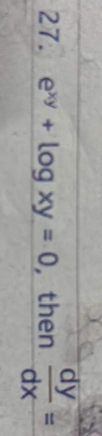 27. $e^{xy} + log ext{ }xy = 0$, then $ | StudyX