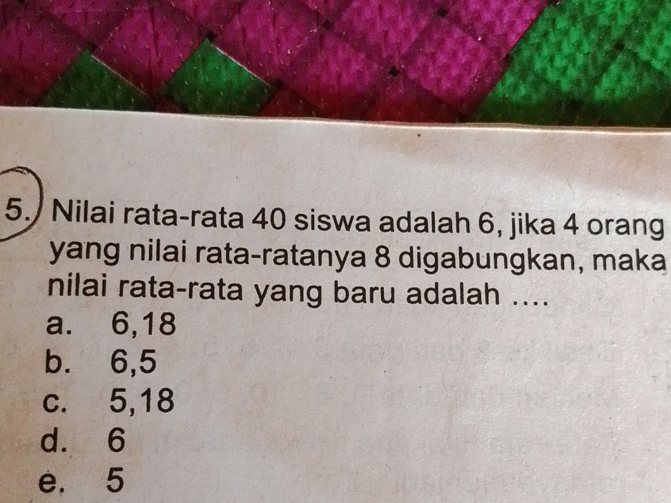 5. Nilai rata-rata 40 siswa adalah 6, jika 4 | StudyX