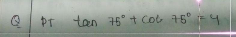 Prove tan 75 degrees + cot 75 degrees = 4 | StudyX