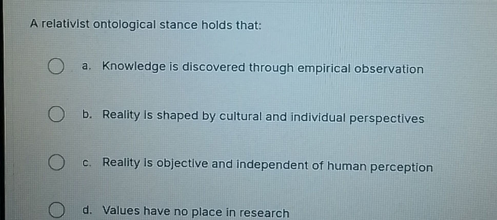 A relativist ontological stance holds that: | StudyX