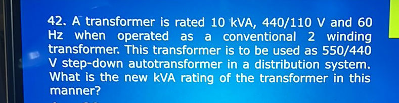 42. A transformer is rated 10 kVA, 440/110 V | StudyX