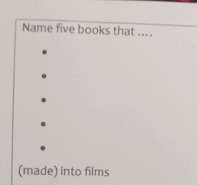 Name five books that .... (made) into | StudyX