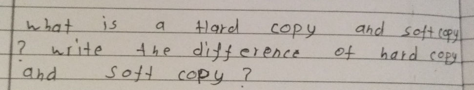 What is a hard copy and soft copy? Write | StudyX