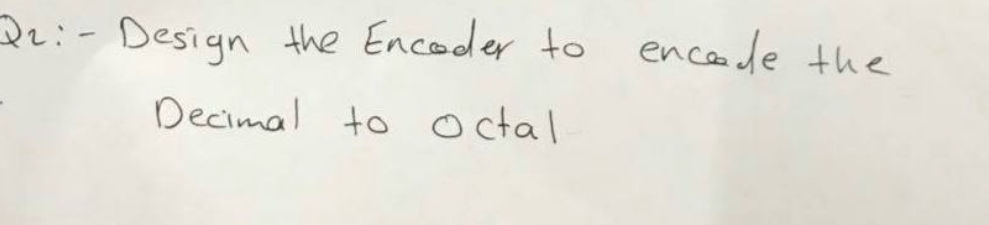 Q2:- Design the Encoder to encode the | StudyX