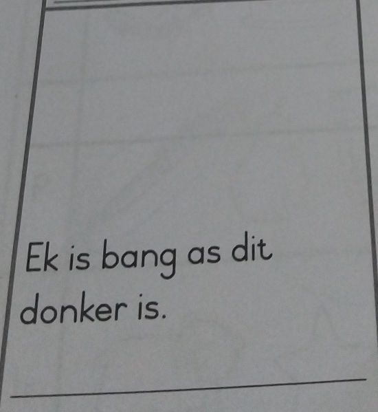 Ek is bang as dit donker is. | StudyX