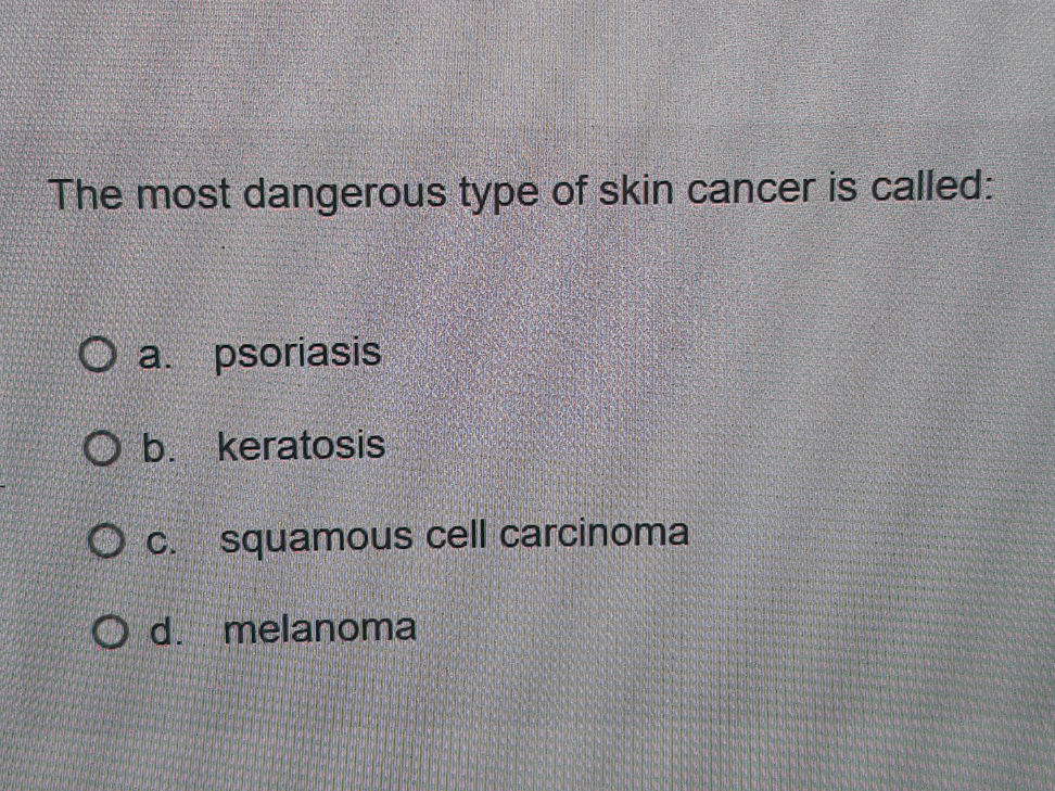 The most dangerous type of skin cancer is | StudyX