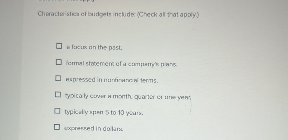 Characteristics of budgets include: (Check | StudyX