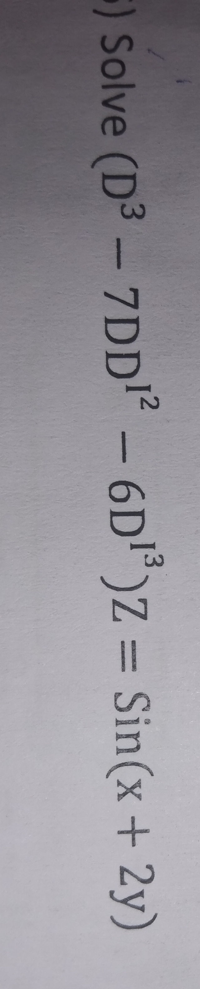 Solve $(D^3 - 7DD^2 - 6D^3)Z = sin(x + 2y)$ | StudyX