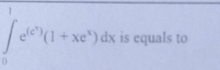 0}^{1} e^{(e^x)}(1 + xe^x) dx$ is equals | StudyX