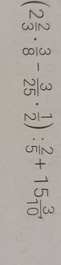 (2 {3}{8} - 3 {3}{25} 1 {1}{2} ) 5 + 15 | StudyX
