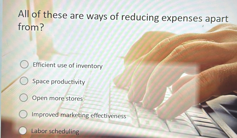 All of these are ways of reducing expenses | StudyX