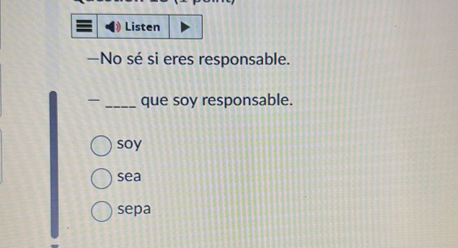 -No sé si eres responsable. ____ que soy | StudyX