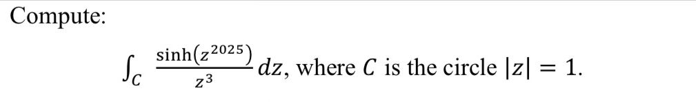 Compute: $ _C {sinh(z^{2025})}{z^3} dz$, | StudyX