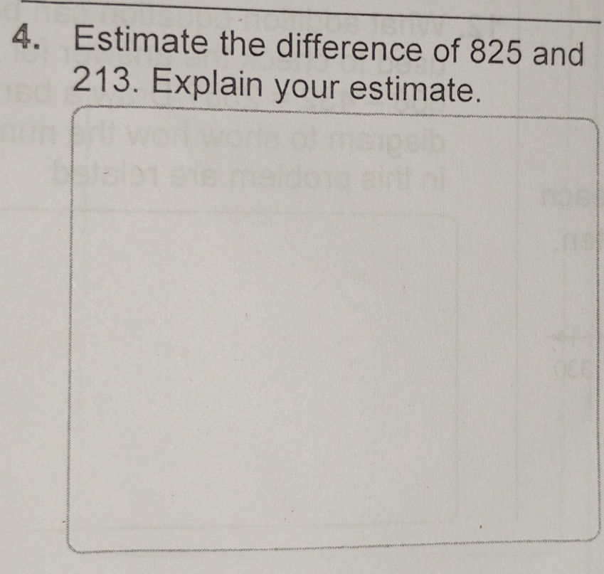 4. Estimate the difference of 825 and 213. | StudyX