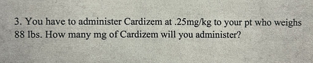 3. You have to administer Cardizem at | StudyX